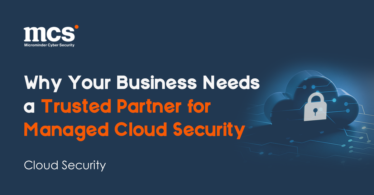 Why Your Business Needs a Trusted Partner for Managed Cloud Security | Microminder Cyber Security
